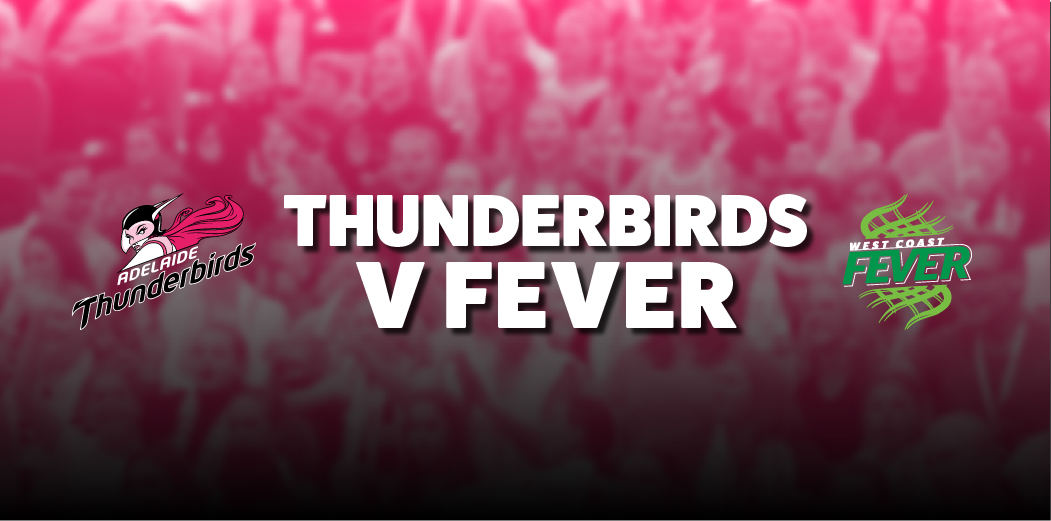 Thunderbirds V Fever - Adelaide Entertainment Centre Thunderbirds V Fever - Adelaide Entertainment Centre